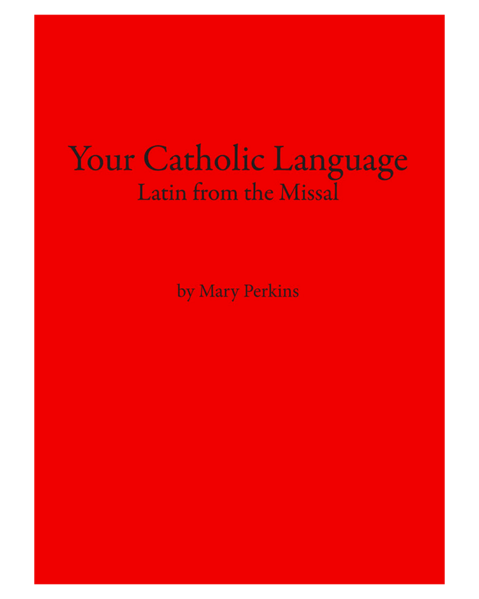 Your Catholic Language: A Latin Textbook from the Missal - Mary Perkins ...